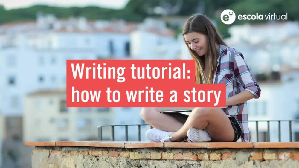 Writing tutorial: how to write a story - Escola Virtual